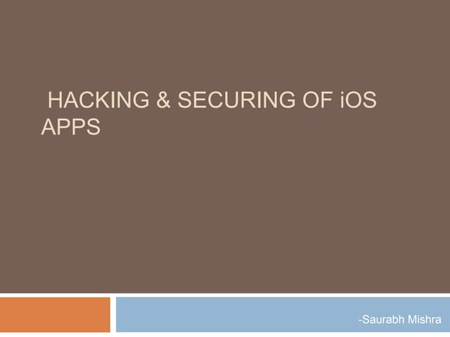 Hacking And Securing Of Ios Apps By Saurabh Mishra Ppt