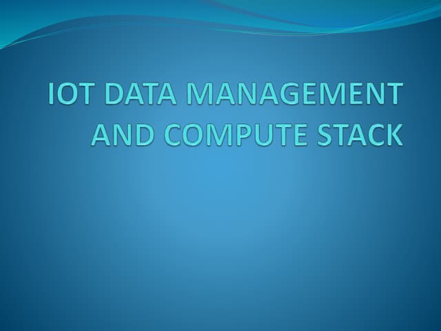 IOT DATA MANAGEMENT AND COMPUTE STACK.pptx IOT DATA MANAGEMENT AND COMPUTE STACK.pptx