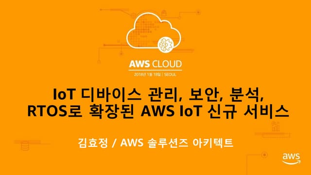 Aws Cloud 2018 Iot 디바이스 관리 보안 분석 Rtos로 확장된 Aws Iot 신규 서비스 김효정 솔루션즈