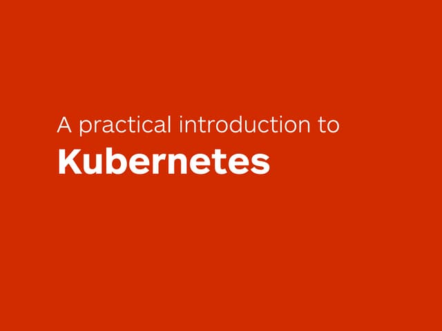 A practical introduction to Kubernetes (IPC 2018) | PPT A practical introduction to Kubernetes (IPC 2018) | PPT