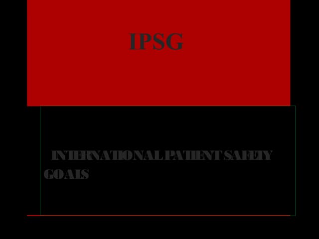INTERNATIONAL PATIENT SAFETY GOAL (IPSG) | PPTX