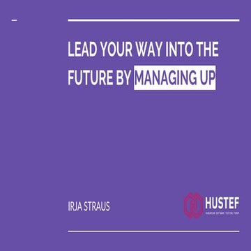 Irja Straus - Lead Your Way Into the Future by Managing Up | PPT
