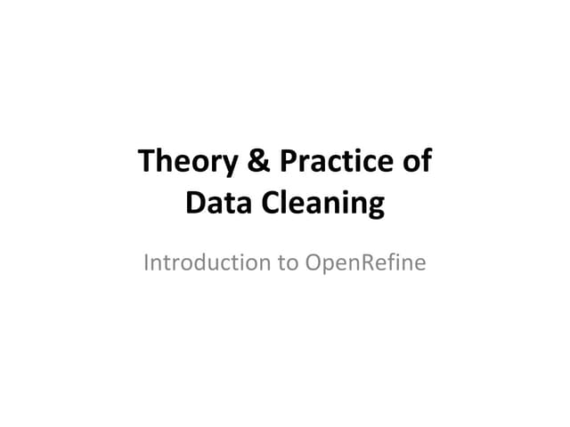 Theory And Practice Of Data Cleaning Introduction To Openrefine Ppt
