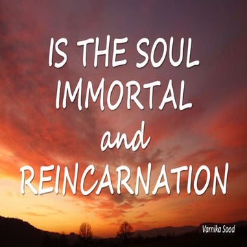 Is the soul immortal and reincarnation | PPTX