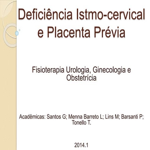 Deficiência Istmo-Cervical e Placenta Prévia | PPTX