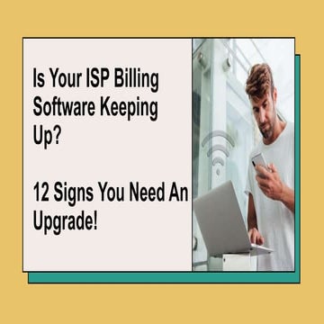 Is Your ISP Billing Software Keeping Up- 12 Signs You Need An Upgrade! .pptx