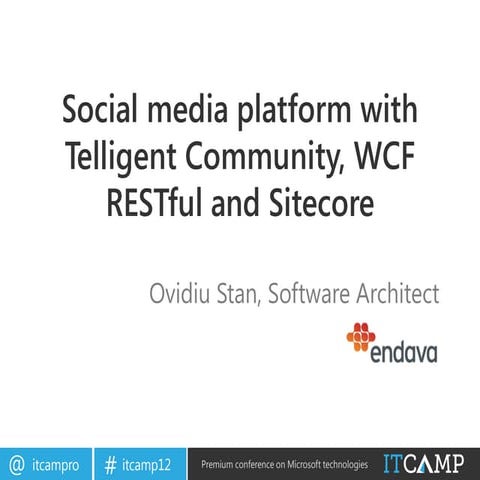 ITCamp 2012 - Ovidiu Stan - Social media platform with Telligent Community, WCF RESTful and ...