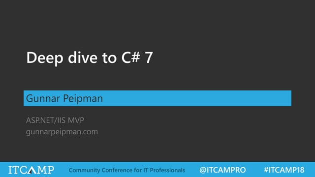 ITCamp 2018 - Gunnar Peipman - Deep dive to C# 7 | PPT ITCamp 2018 - Gunnar Peipman - Deep dive to C# 7 | PPT