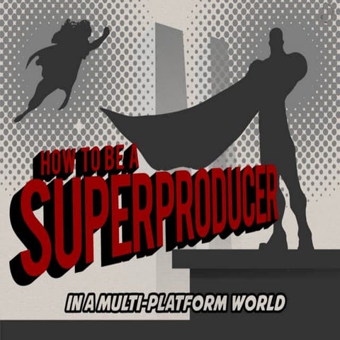How to be a Super Producer, in a multiplatform world (ITF) | PPT