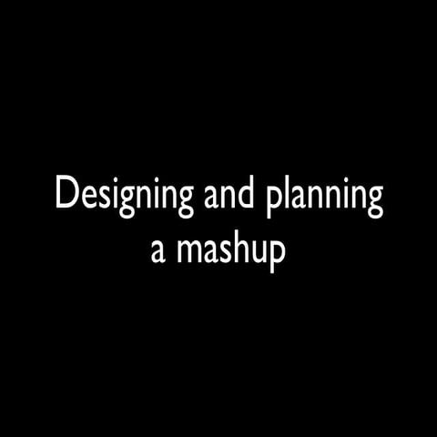 Planning and designing a mashup | PPT