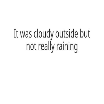 It was cloudy outside but not really raining.pptx