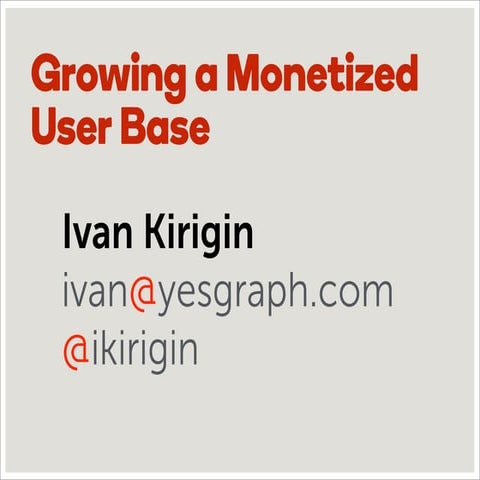 Growing a Monetized User Base - Growth Hacker Conference 2013 | PDF