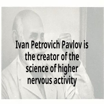 Ivan Petrovich Pavlov is the creator of the science of higher nervous ...