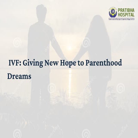 IVF - Giving New Hope to Parenthood Dreams | PDF