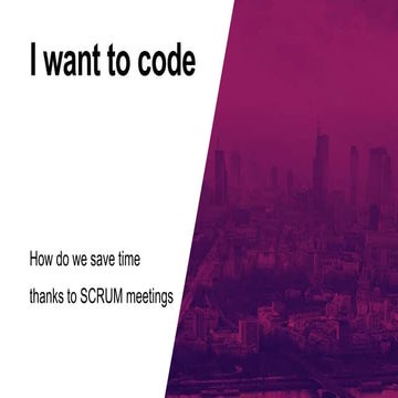 I want to code! - how do we save time thanks to SCRUM meetings | PPT