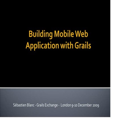 Building mobile web application with Grails, by Sebastien Blanc, presented at the Skills Matter ...