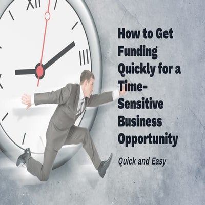 How to Get Funding Quickly for a Time-Sensitive Business Opportunity | PDF