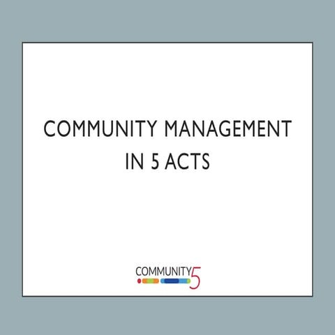 Community Management in 5 Acts - CMX Summit West 2016 | PDF