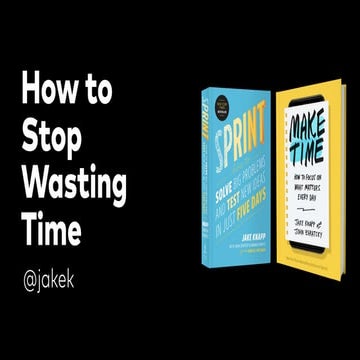 How to Stop Wasting Time—Jake Knapp at Amplify | PDF