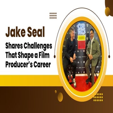 Jake Seal Shares Challenges That Shape a Film Producer’s Career.pdf