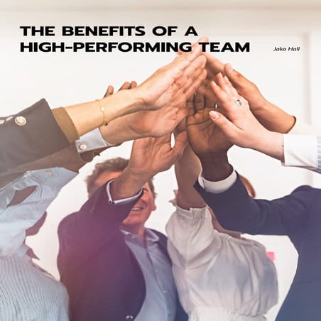 Jako Hall - The Benefits of a High-Performing Team | PDF