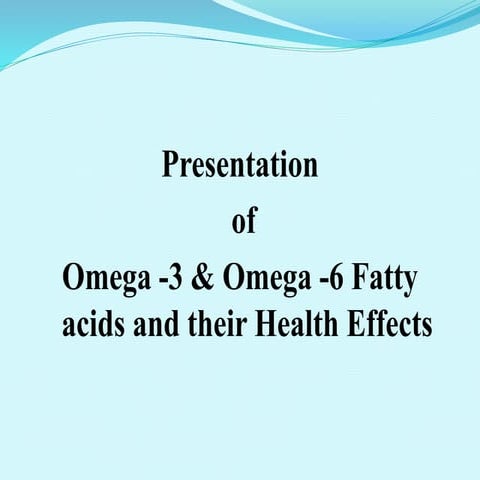 Omega -3 & Omega -6 Fatty acids and their Health Effects | PPTX