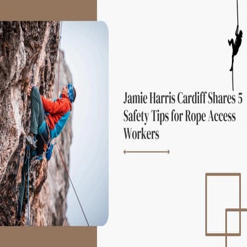 Jamie Harris Cardiff Shares 5 Safety Tips for Rope Access Workers.pdf