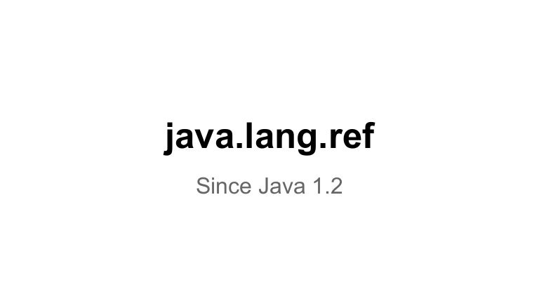 WeakReferences (java.lang.ref and more)