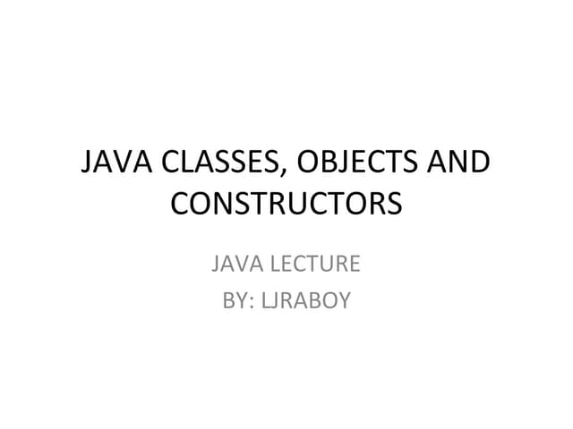 Java lec class, objects and constructors | PPT Java lec class, objects and constructors | PPT