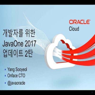 개발자를 위한 Java One 2017 업데이트 2탄 Enhancement 중심으로 양수열 Java Champion