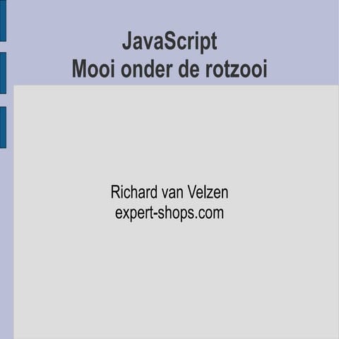 Richard van Velzen - JavaScript: mooi onder de rotzooi | PPT