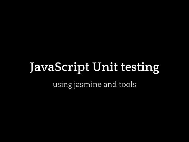 JavaScript Unit Testing Using Jasmine And Tools | PPT JavaScript Unit Testing Using Jasmine And Tools | PPT
