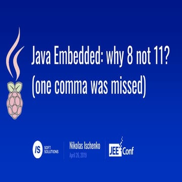 JEEconf - Nikolas Ischenko - Java embedded why 8 not 11 (one comma was ...