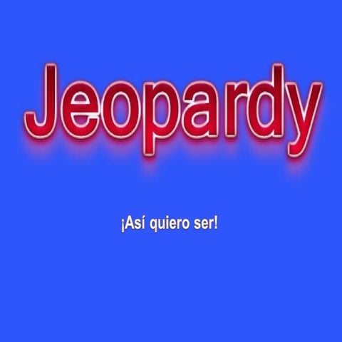 Jeopardy asi quiero ser 2 | PPT | Education