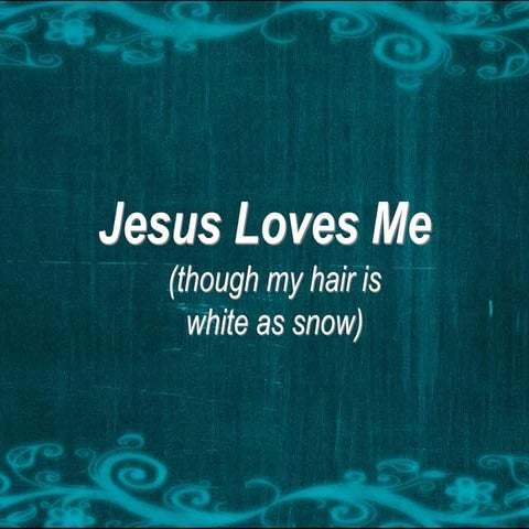 Jesus loves me, though my hair is white as snow | PPT