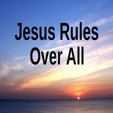 Jesus Rules Over All (Slideshow by: Kal-el) | PPT