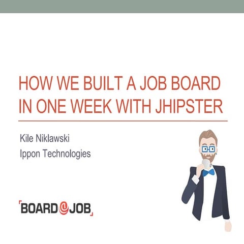 How we built a job board in one week with JHipster - @KileNiklawski @IpponUSA | PPTX