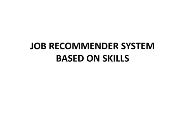 JOB RECOMMENDER SYSTEM BASED ON SKILLS_FULL PPT -.pptx JOB RECOMMENDER SYSTEM BASED ON SKILLS_FULL PPT -.pptx
