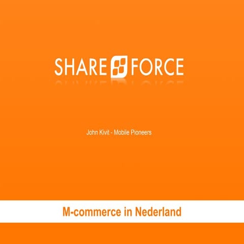 John Kivit - Shareforce - M-commerce in Nederland - Mobile Pioneers | PPT