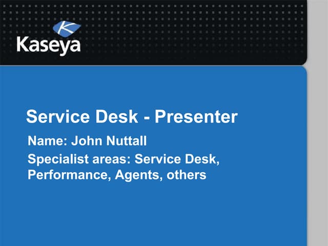 Kaseya Connect 2013: Understanding & Configuring Kaseya Service Desk | PPT Kaseya Connect 2013: Understanding & Configuring Kaseya Service Desk | PPT