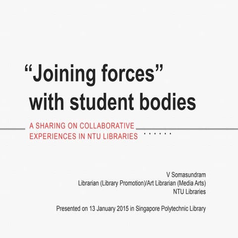 "Joining forces" with student bodies - a sharing on collaborative experiences in NTU Libraries ...