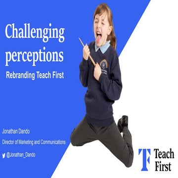 Challenging perceptions: Rebranding Teach First | PPT