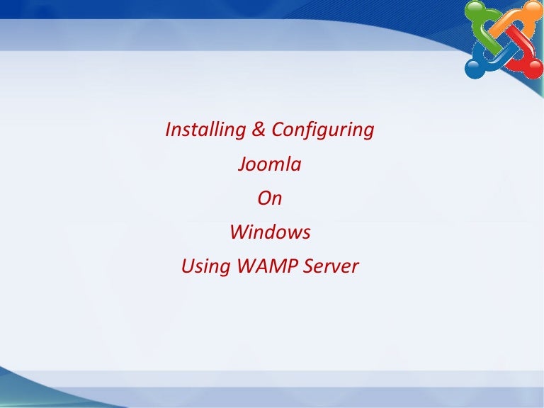 Configuring & Installing Joomla on Windows using WAMP Server. Configuring & Installing Joomla on Windows using WAMP Server.
