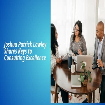 Joshua Patrick Lawley Shares Keys to Consulting Excellence.pptx