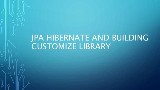 Jpa hibernate and building customize library (knowledge share) | PPT Jpa hibernate and building customize library (knowledge share) | PPT