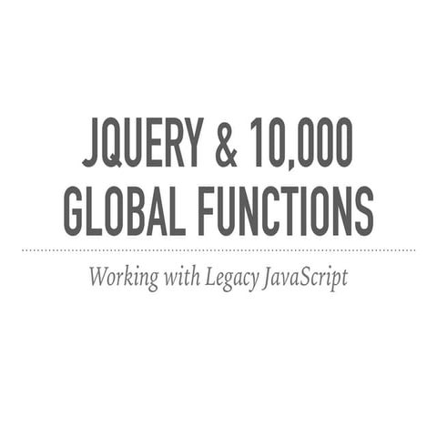 Jquery And 10000 Global Functions Working With Legacy Javascript Ppt 0045