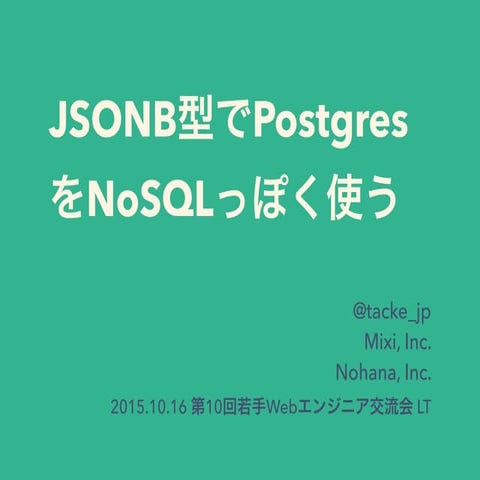 Jsonb型でpostgresをnosqlっぽく使う Ppt