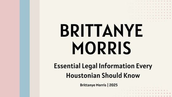 Brittanye Morris Essential Legal Information Every Houstonian Should Know.pptx