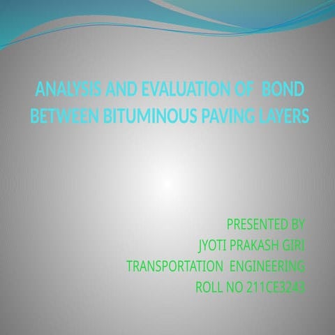 ANALYSIS AND EVALUATION OF BOND BETWEEN BITUMINOUS PAVING LAYERS | PPTX
