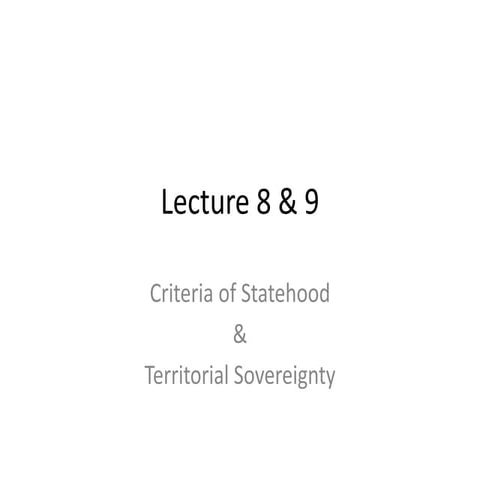 Lecture 8 & 9 criteria of statehood and territorial sovereignty | PPT